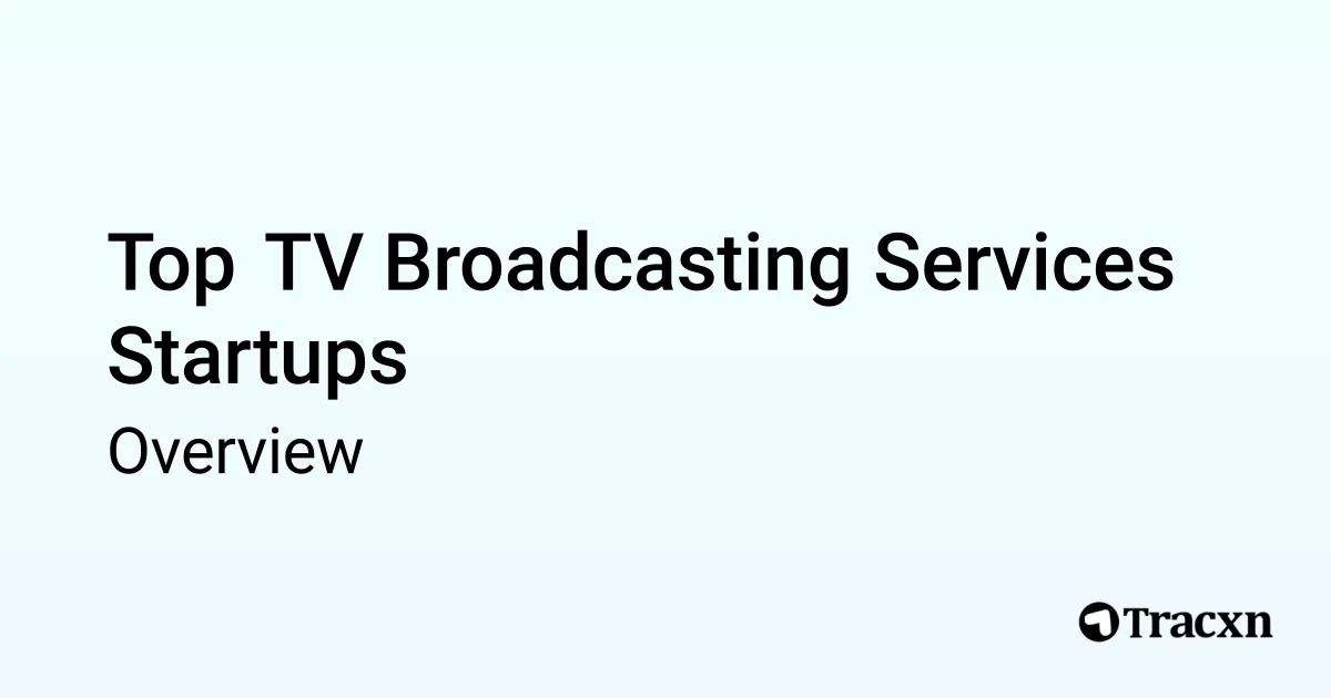 TV Broadcasting Services - 2025 Market & Investments Trends - Tracxn