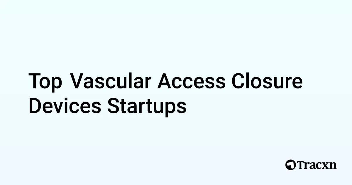 Top Companies in Vascular Access Closure Devices (Oct, 2025) - Tracxn
