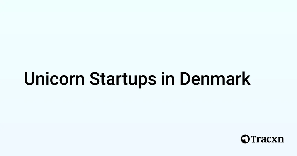 Unicorn startups in Denmark (Oct, 2025) - Tracxn
