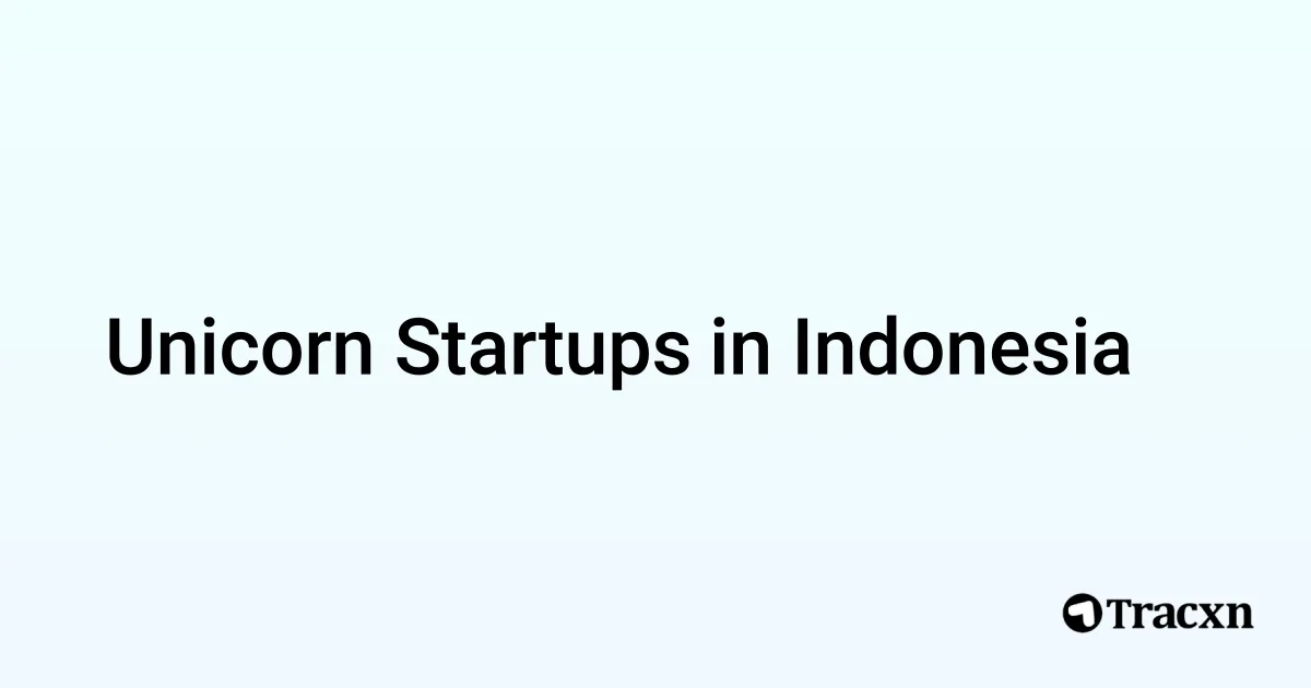 Unicorn startups in Indonesia (Oct, 2025) - Tracxn