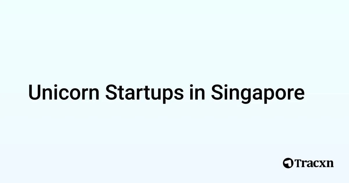 Unicorn startups in Singapore (Jan, 2026) - Tracxn
