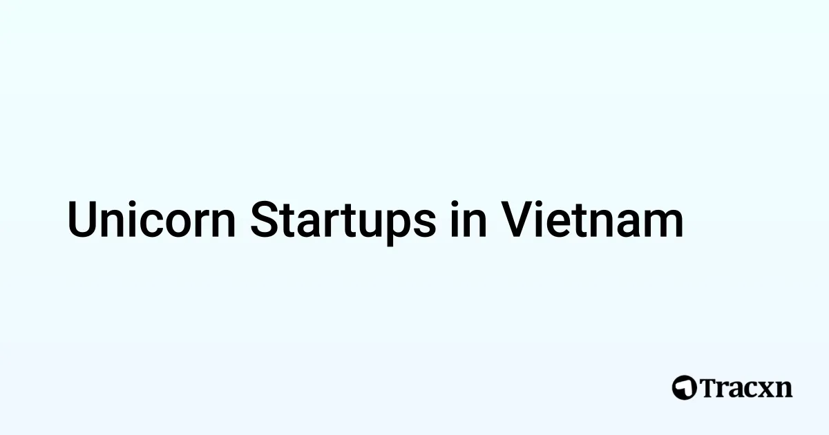 Unicorn startups in Vietnam (Oct, 2025) - Tracxn