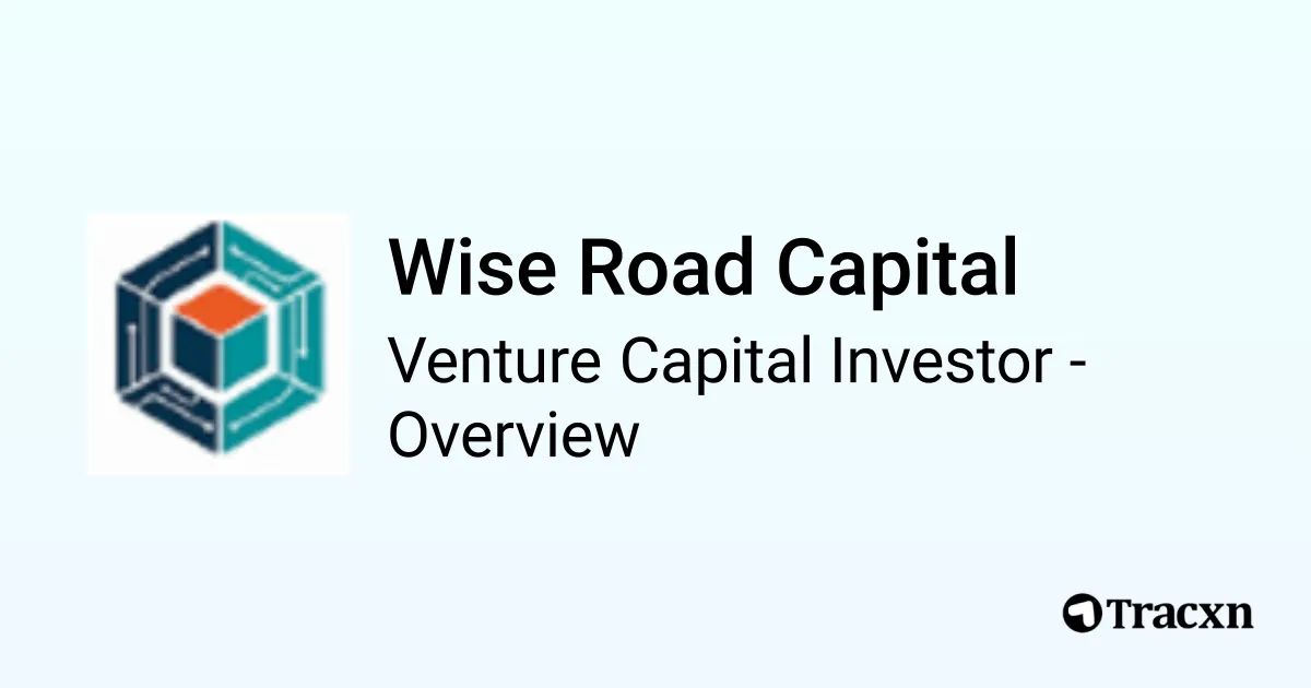 Wise Road Capital - 2025 Investor Profile, Portfolio, Team & Investment Trends - Tracxn