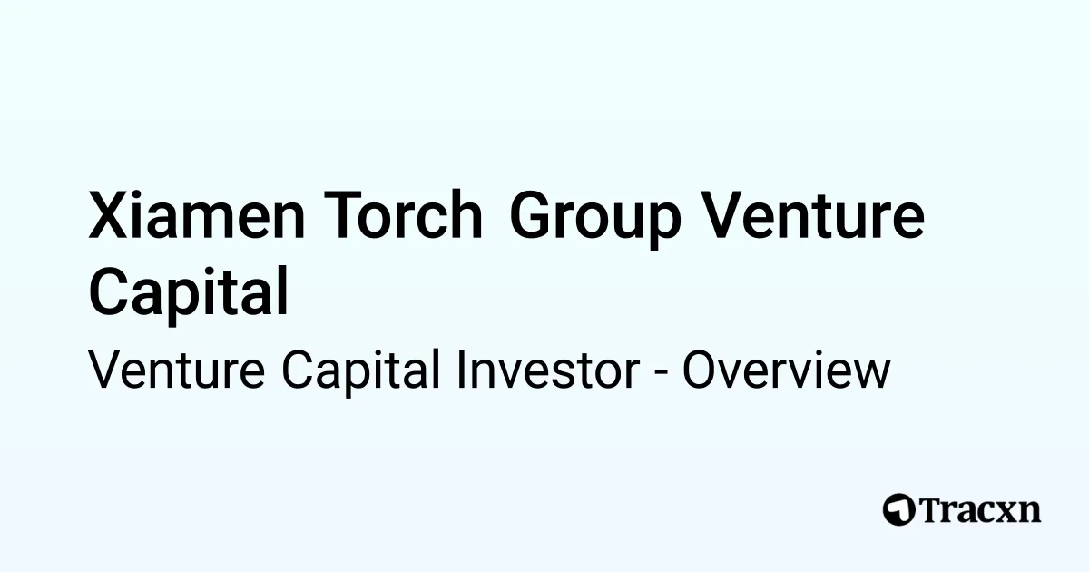 Xiamen Torch Group Venture Capital - 2025 Investor Profile, Portfolio ...